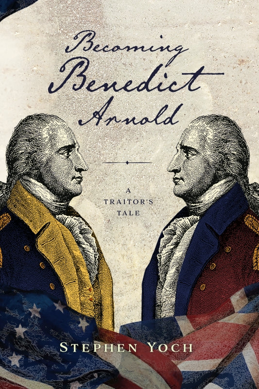 Becoming Benedict Arnold: A Traitor's Tale – Itasca Books